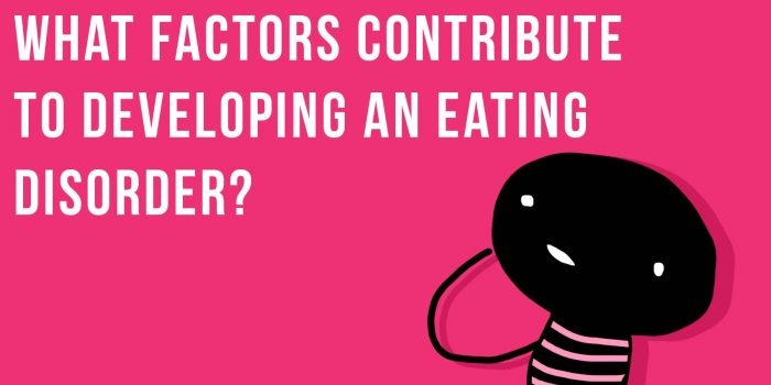 Your Self Series What Factors Lead To An Eating Disorder your-self-series-what-factors-lead-to-an-eating-disorder